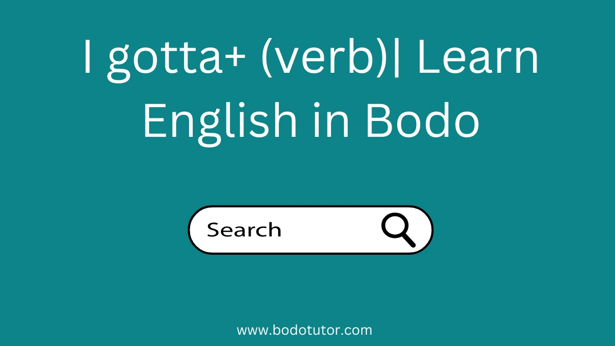 I gotta+ (verb)| Learn English in Bodo